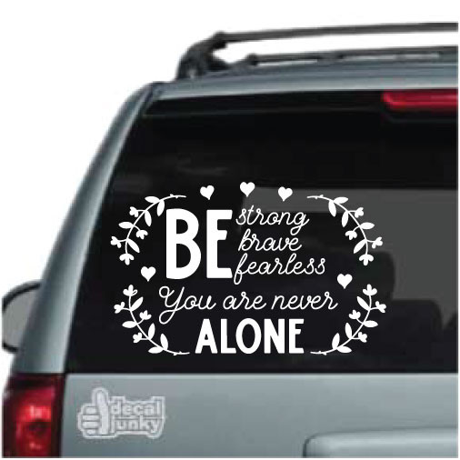Be Strong Brave Fearless You Are Never Alone Decals | Decal Junky