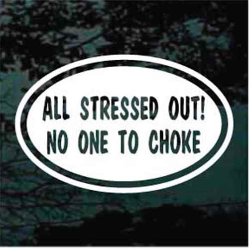 All Stressed Out No One To Choke Decals - Decal Junky Stick 'Em Up!