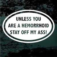 Unless You Are A Hemorrhoid Stay Off My Ass Decals