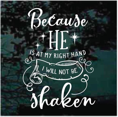 Because He Is At My Right Hand I Will Not Be Shaken Decals | Decal Junky