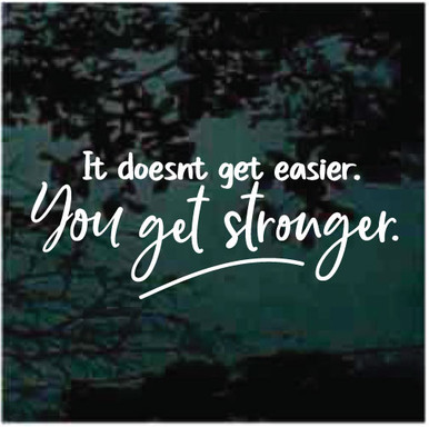 It Doesn't Get Easier You Get Stronger Car Window Decals | Decal Junky