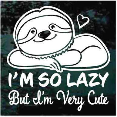 I'm So Lazy But I'm Very Cute Sloth Decals & Stickers | Decal Junky