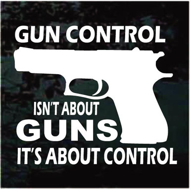 Gun Control Isn't About Guns It's About Control Decals | Decal Junky