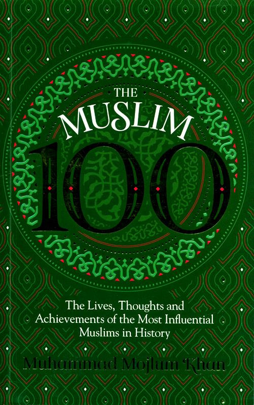 The Muslim 100: The Lives, Thoughts and Achievements of the most ...