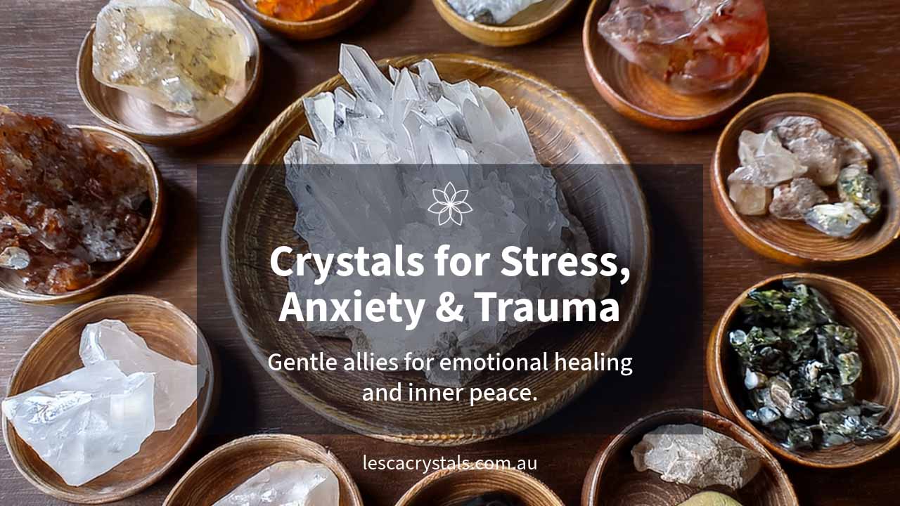 Crystals for Stress, Anxiety and Trauma: Gentle Healing Support | Lesca ...