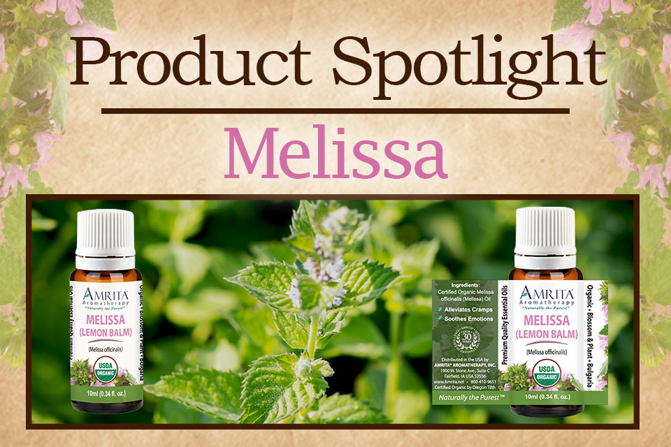 Product Spotlight: Melissa - Amrita Aromatherapy | Amrita Aromatherapy