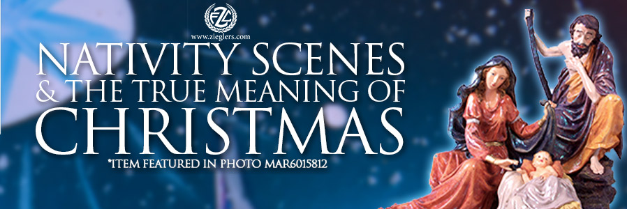 Nativity Scenes and the True Meaning of Christmas - F.C. Ziegler Company