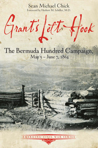 Grant's Left Hook: The Bermuda Hundred Campaign, May 5-June 7, 1864 ...