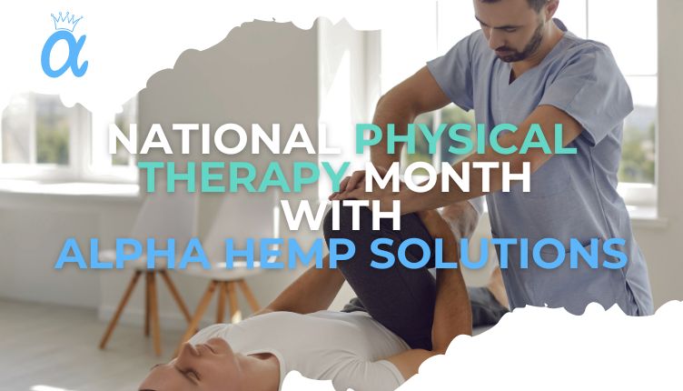 CBD and National Physical Therapy Month with Alpha Hemp Solutions - Alpha Hemp Solutions