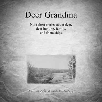 Deer Grandma: Nine Short Stories About Deer, Deer Hunting, Family And ...