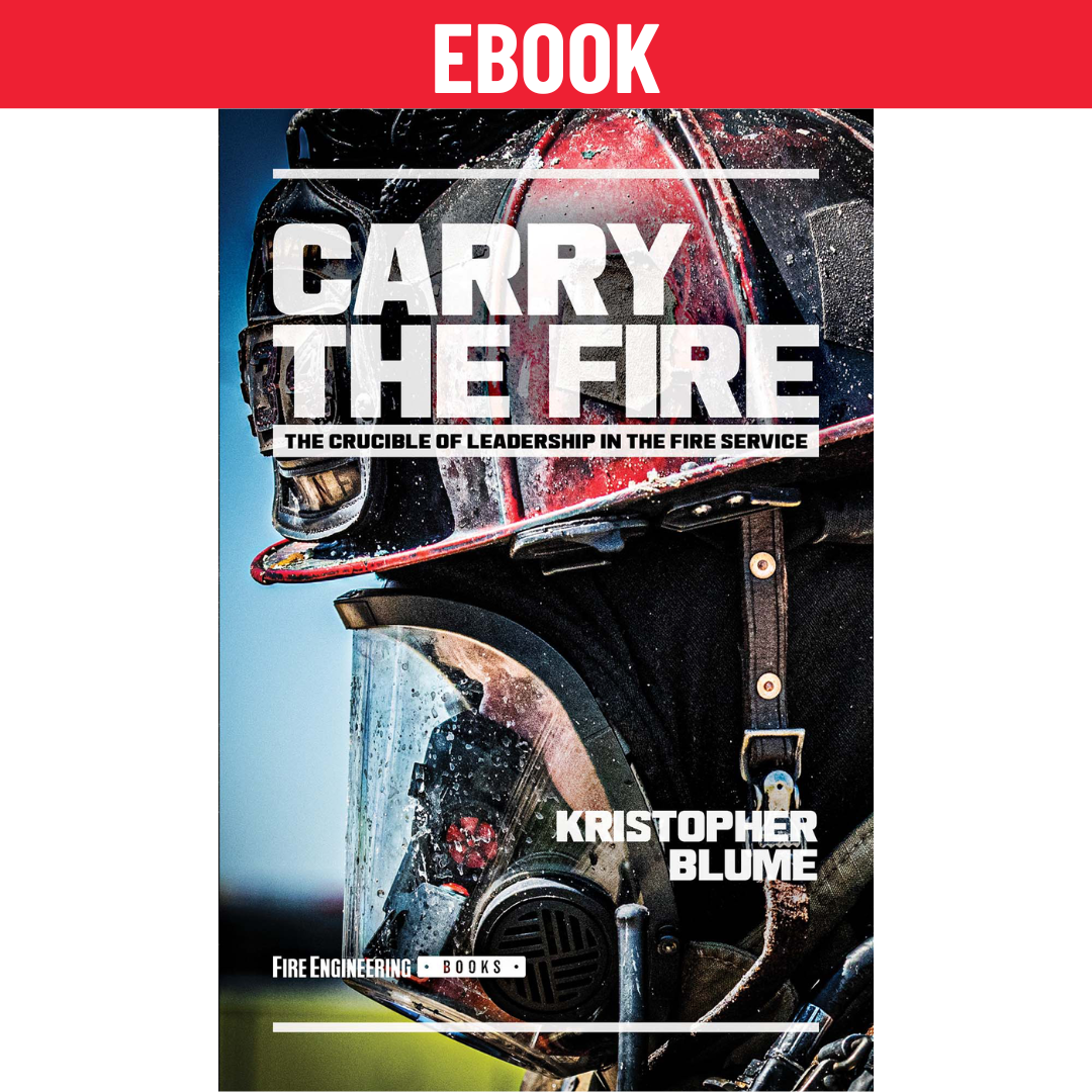 Carry the Fire: The Crucible of Leadership in the Fire Service