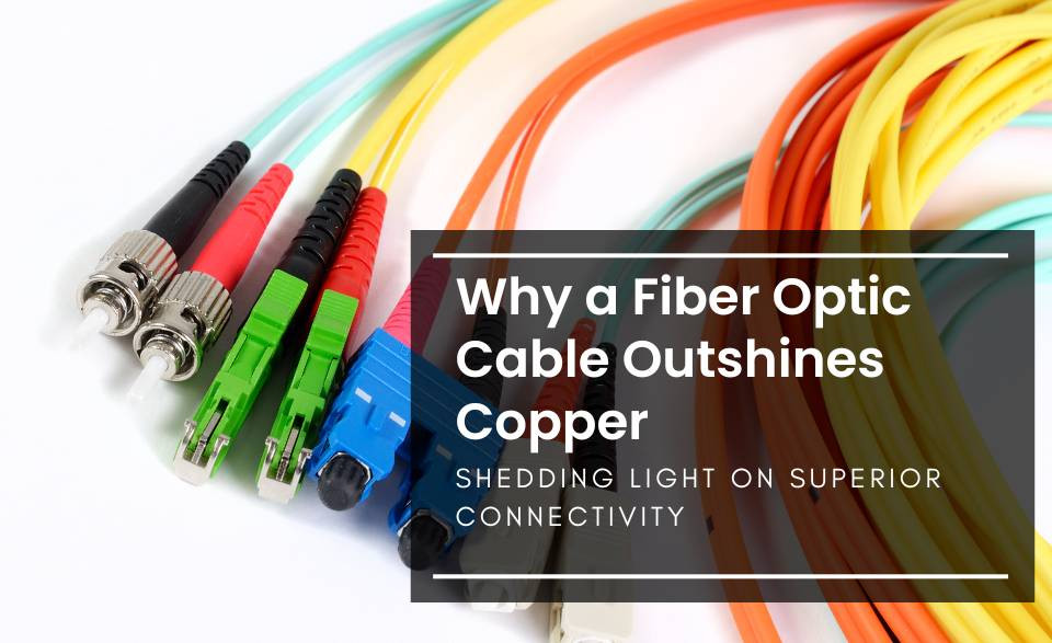Why a Fiber Optic Cable Outshines Copper: Shedding Light on Superior ...