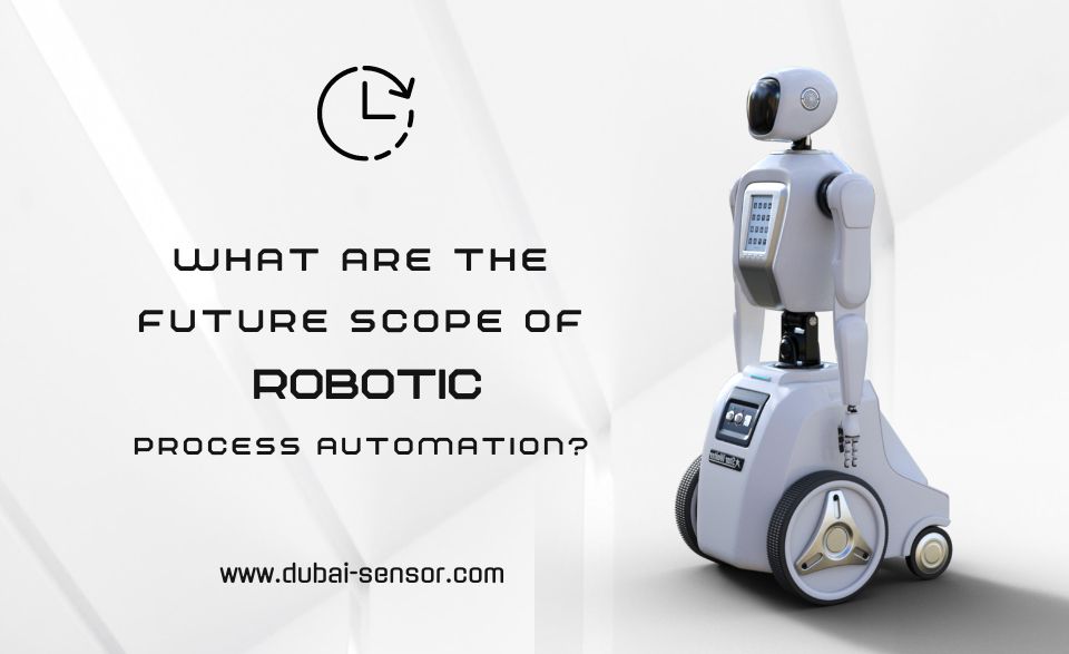 What Are The Future Scope of Robotic Process Automation? - Dubai Sensor