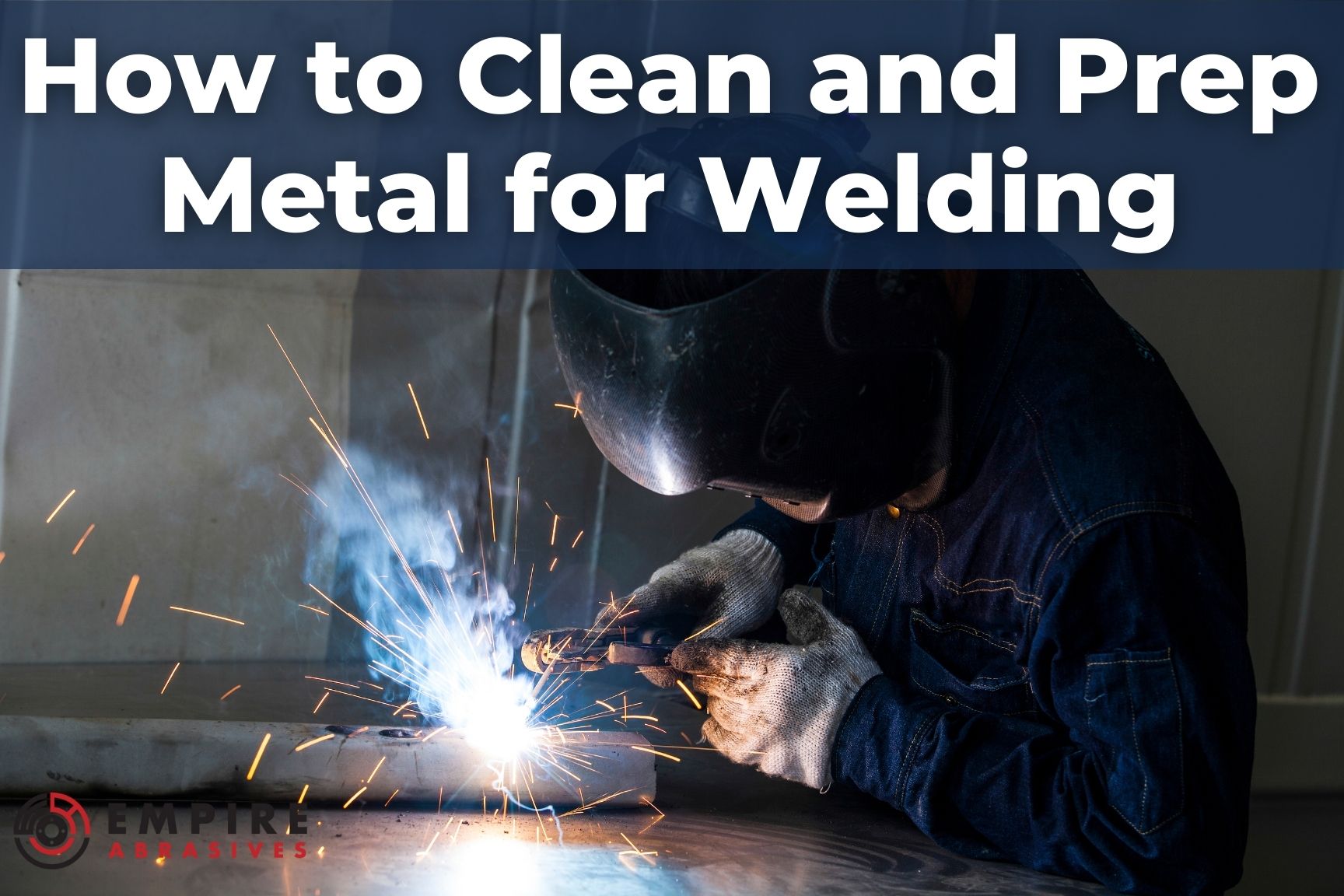 How to Clean and Prep Metal for Welding - Empire Abrasives