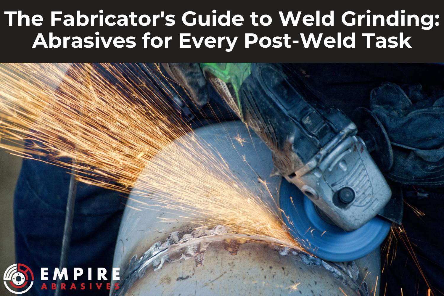 The Fabricator's Guide to Weld Grinding: Abrasives for Every Post-Weld ...