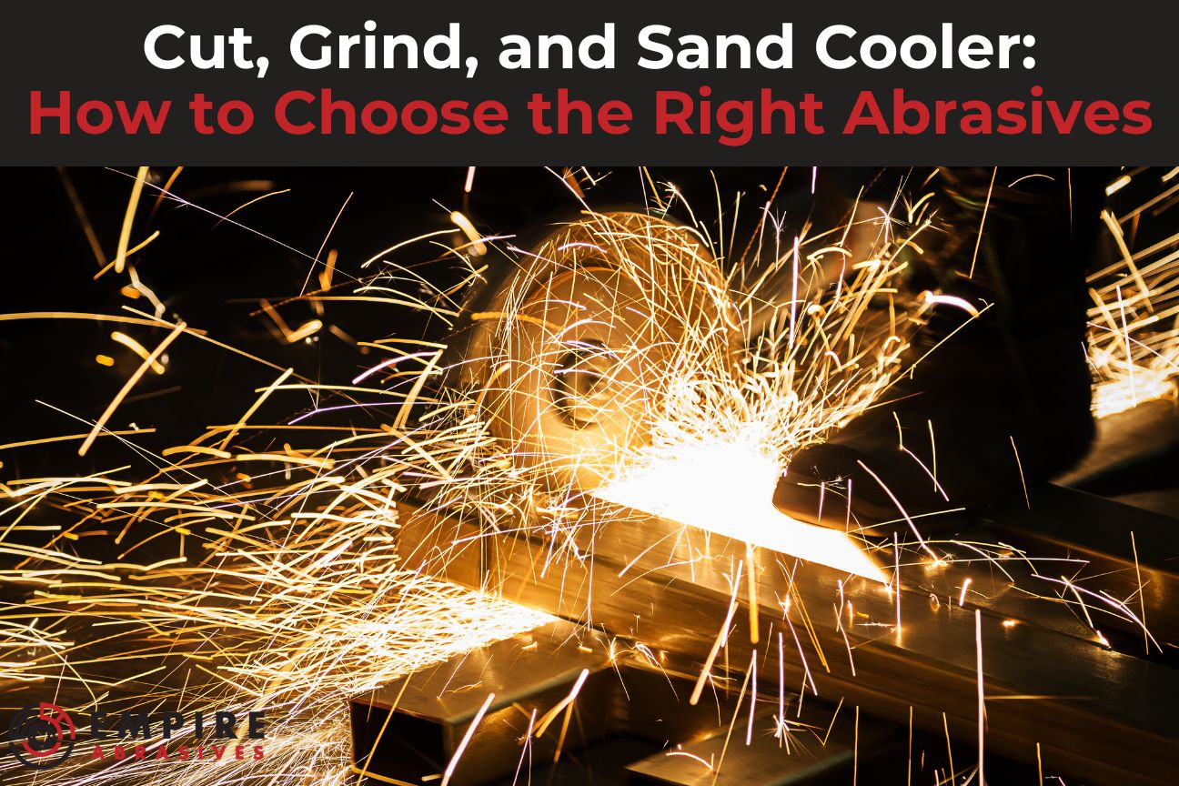 Cut, Grind, and Sand Cooler: How to Choose the Right Abrasives - Empire ...