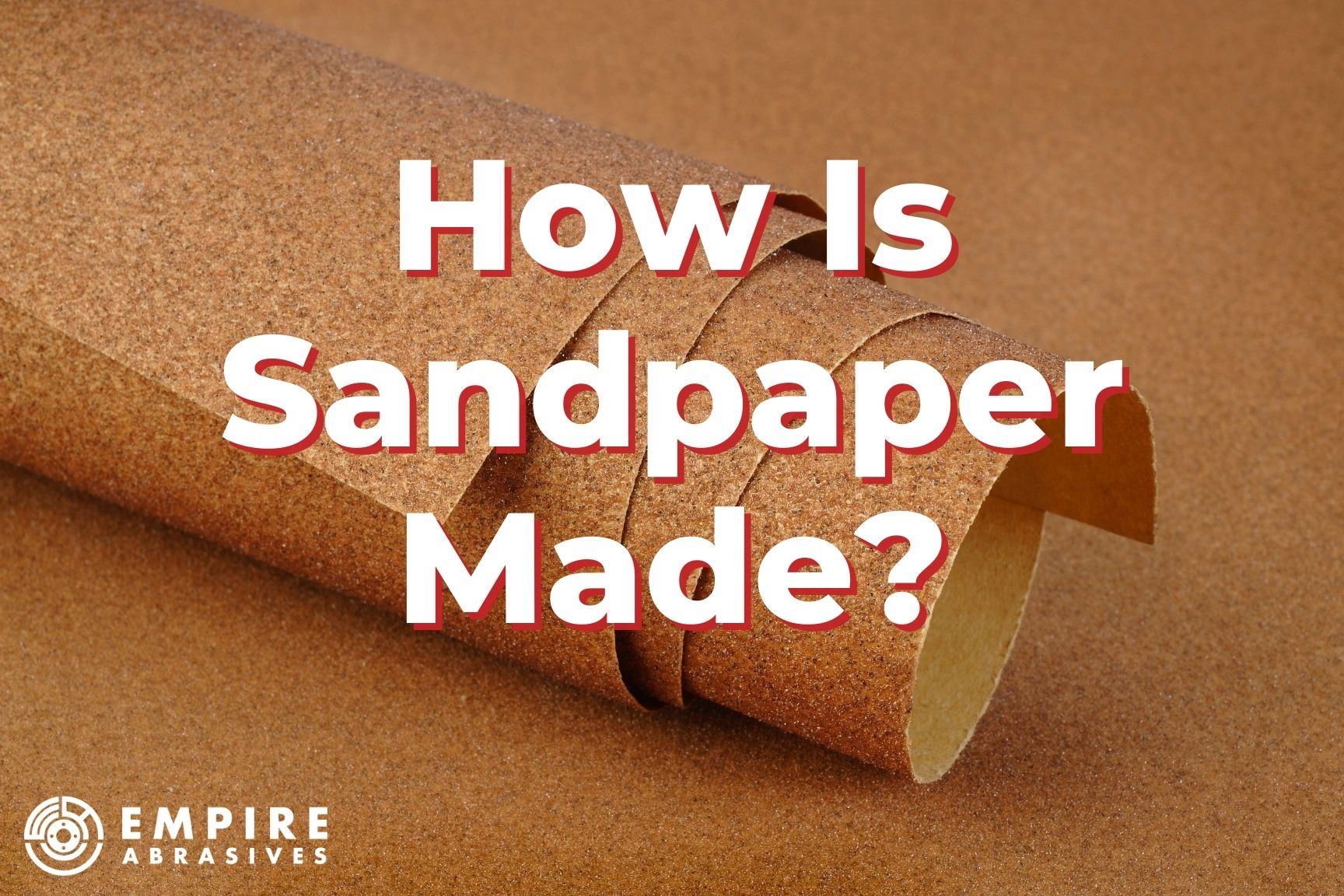 How Is Sandpaper Made? - Empire Abrasives