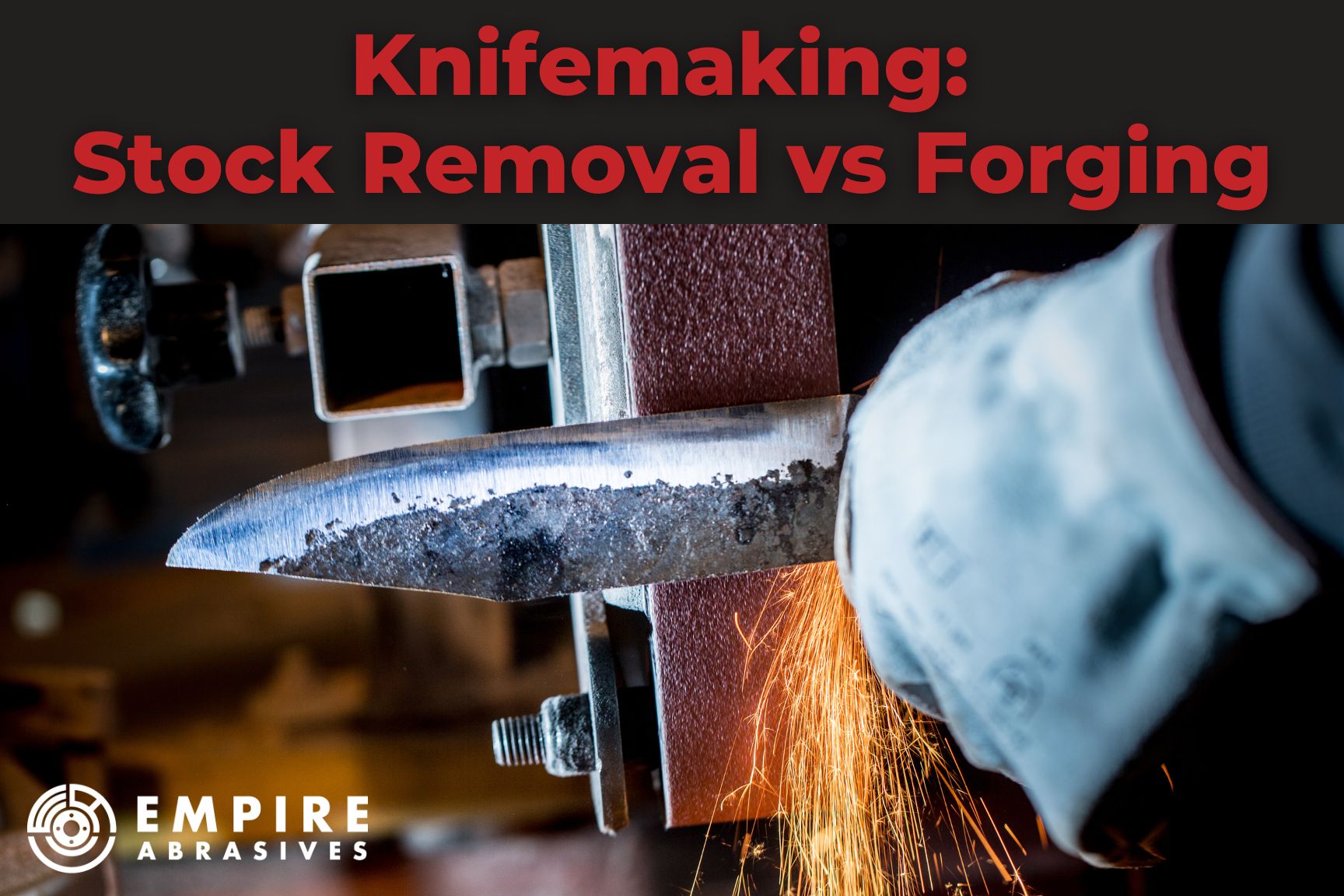 Knifemaking: Stock Removal vs Forging - Empire Abrasives