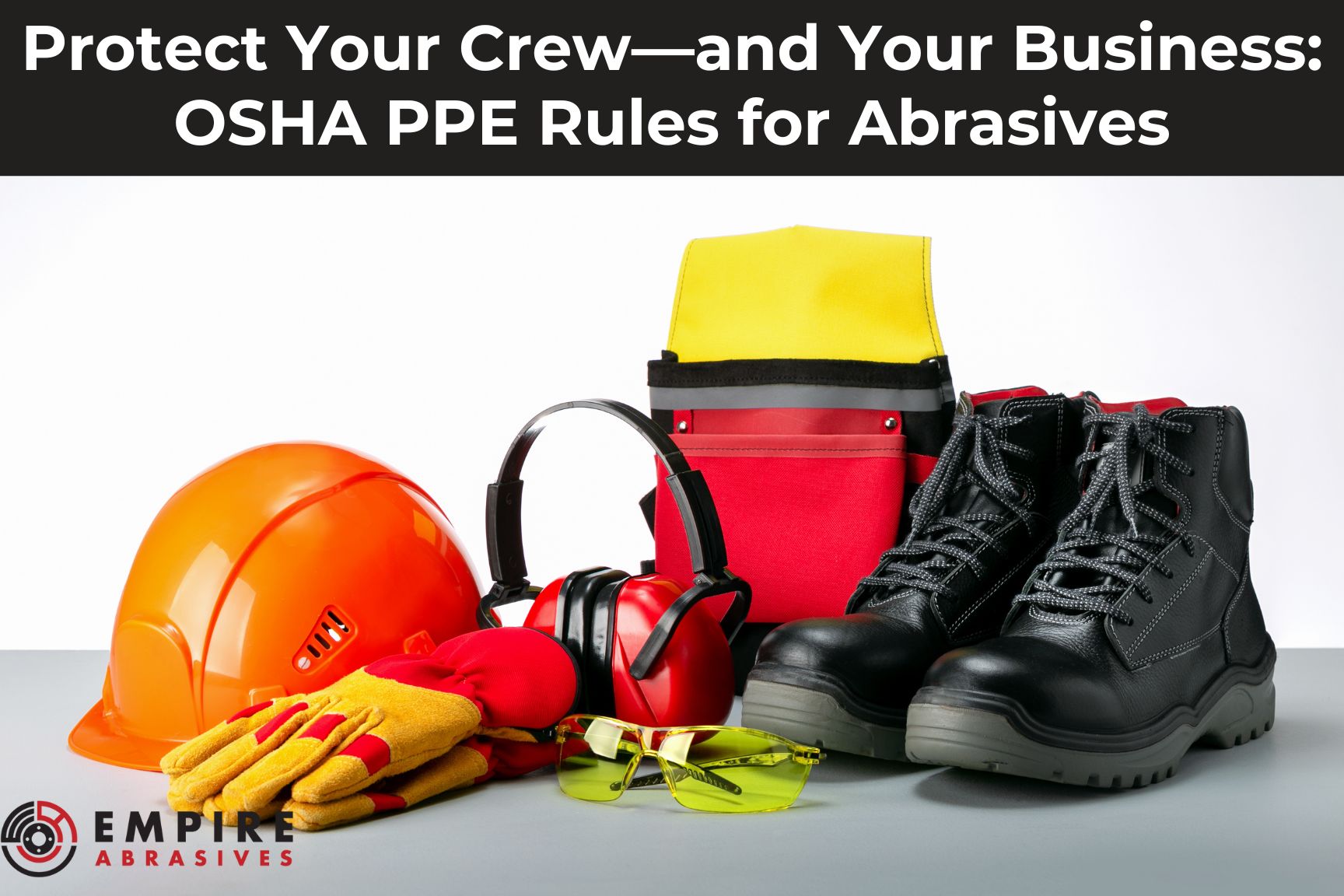 Protect Your Crew—and Your Business: OSHA PPE Rules for Abrasives ...