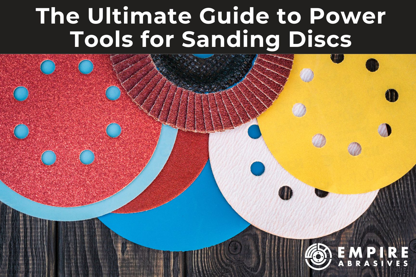 The Ultimate Guide to Power Tools for Sanding Discs - Empire Abrasives