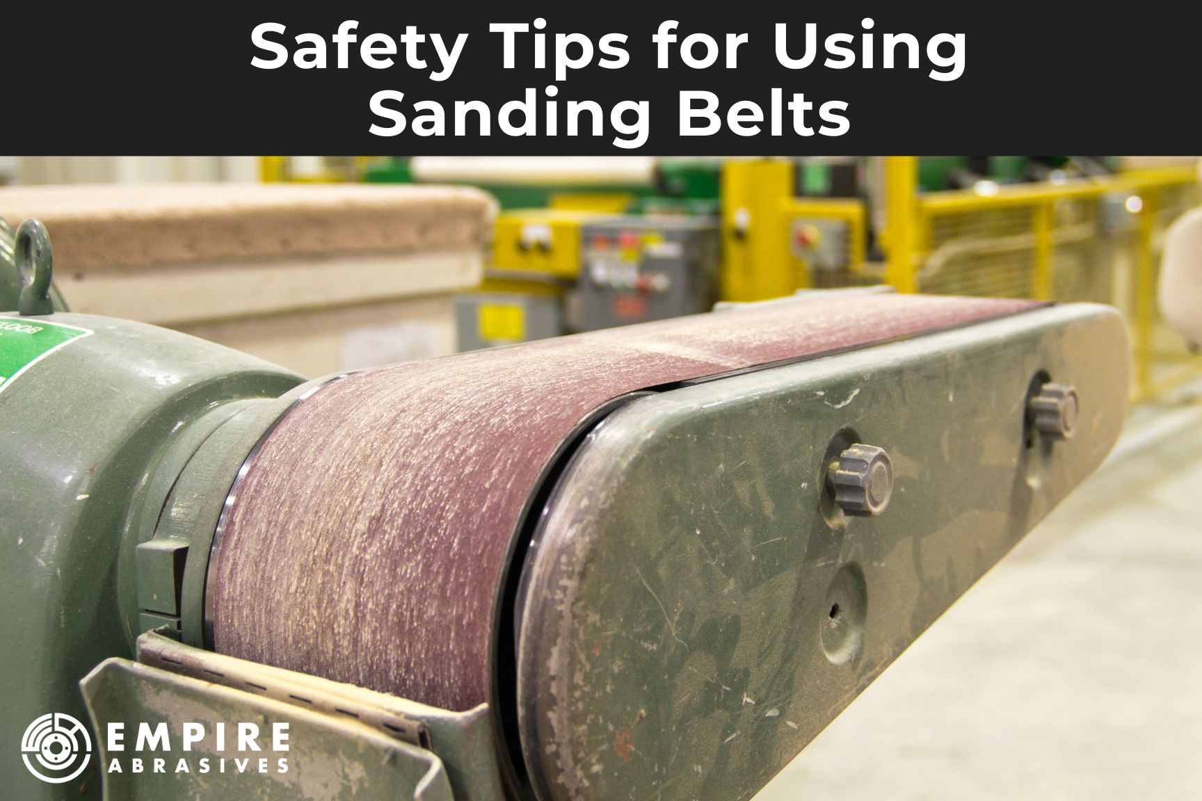 Safety Tips for Using Sanding Belts - Empire Abrasives