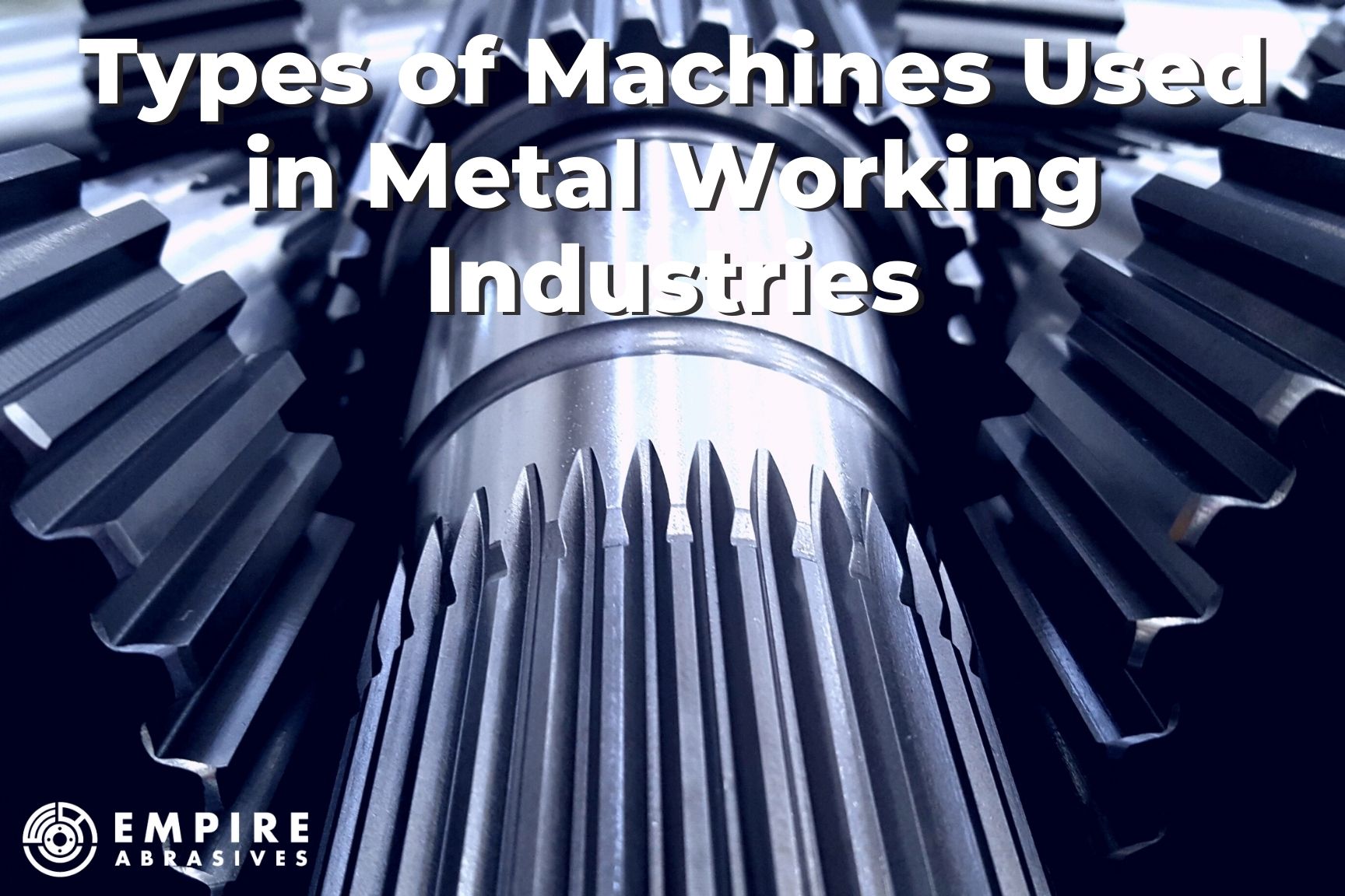 Types of Machines Used in Metal Working Industries - Empire Abrasives