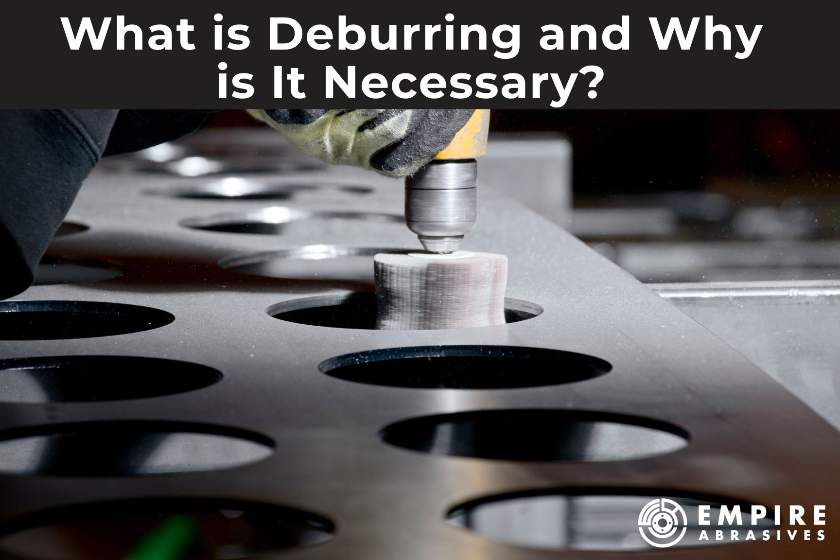 What is Deburring and Why is It Necessary? - Empire Abrasives