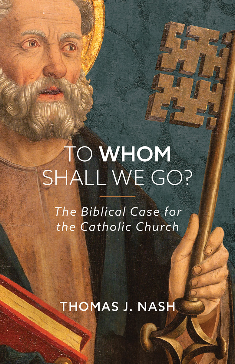 To Whom Shall We Go? The Biblical Case for the Catholic Church