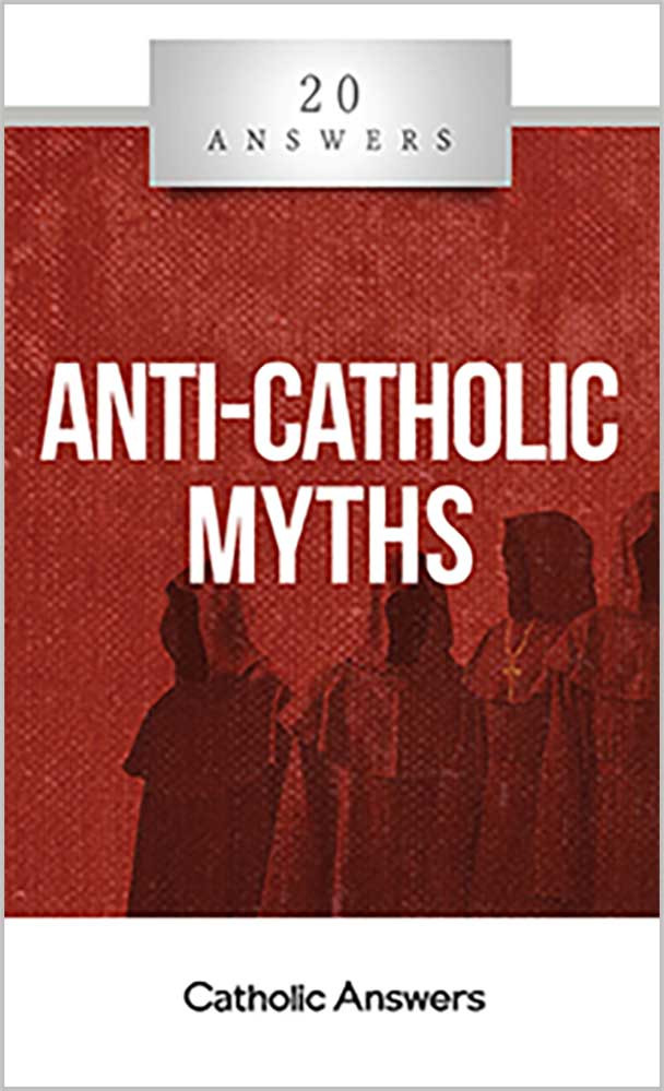 20 Answers: Anti-Catholic Myths | Catholic.com | #1 Catholic Bookstore