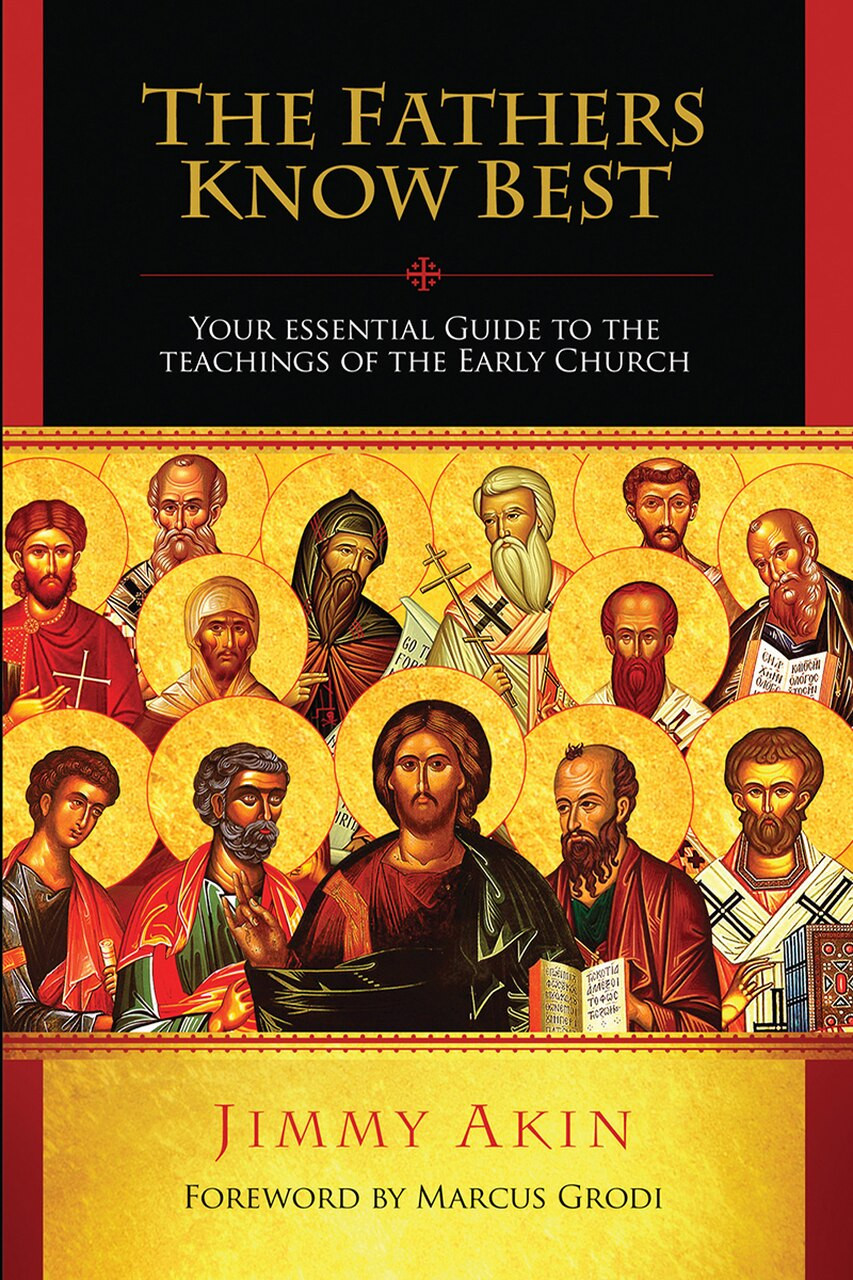 The Fathers Know Best: Your Essential Guide to the Teachings of the ...