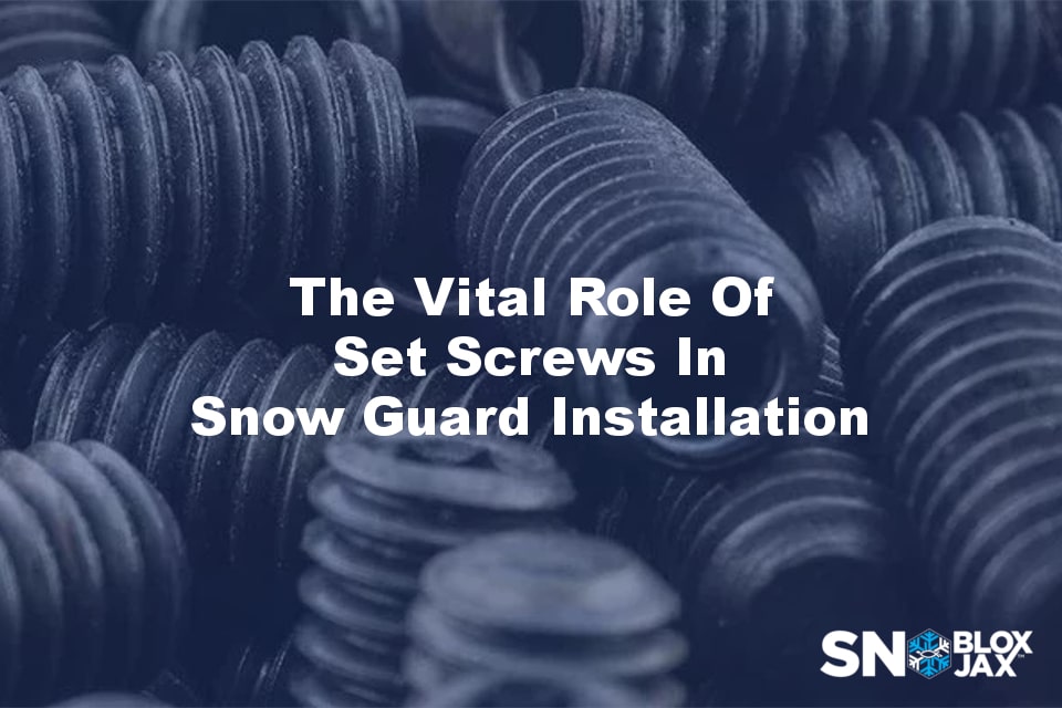 The Vital Role Of Set Screws In Snow Guard Installation - SnoBlox-Snojax