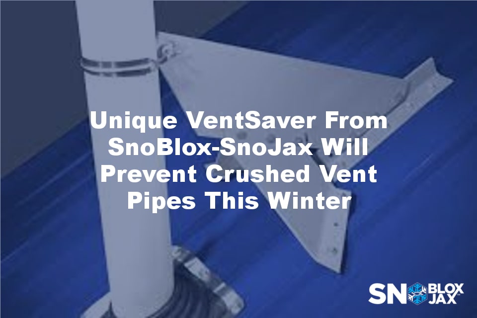 Unique VentSaver From SnoBlox-Snojax Will Prevent Crushed Vent Pipes ...