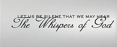 LET US BE SILENT THAT WE MAY HEAR THE WHISPERS OF GOD VINYL DECAL HOME ...