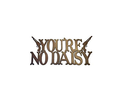 You're No Daisy Doc Holliday Sign made out of Rusted Steel ...