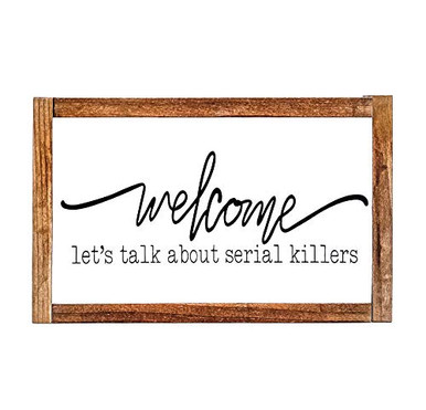 Welcome Let s Talk about Serial Killers Wall Decor Handmade 8.5 in. x ...