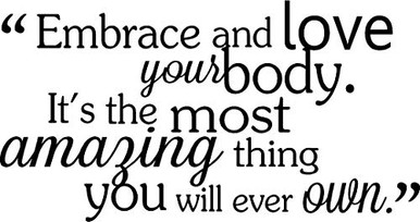 Embrace and Love Your Body Its The Most Amazing Thing You Will Ever own ...