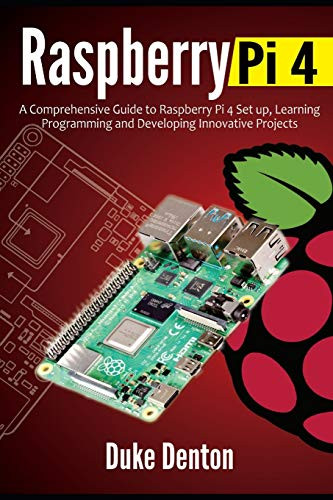 RASPBERRY PI 4 A Comprehensive Guide to Raspberry Pi 4 Setup Learning Programming and Developing ...