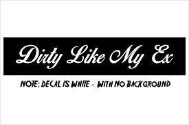 Dirty Like My Ex Car Truck Window Windshield Lettering Decal Sticker ...