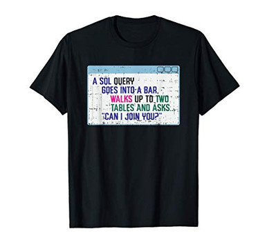 SQL Query Goes Into A Bar I Funny SQL Database Programmer T-Shirt ...