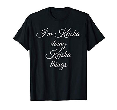 I'M KEISHA DOING KEISHA THINGS Funny Birthday Name Gift Idea T-Shirt ...