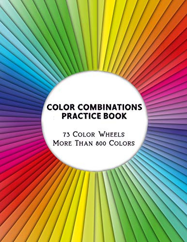 Color Combinations Practice Book - 73 Color Wheels More Than 800 Colors ...