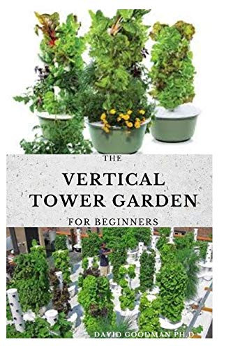 THE VERTICAL TOWER GARDEN FOR BEGINNERS: Step by Step Guide To Growing ...
