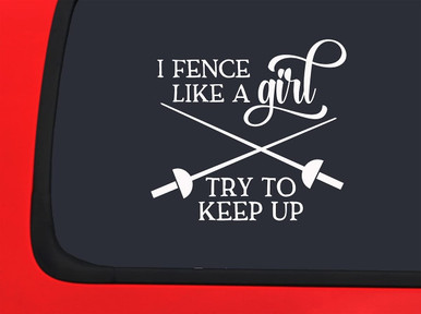 Car Sticker I Fence Like A Girl Try to Keep Up Funny Fencing ...