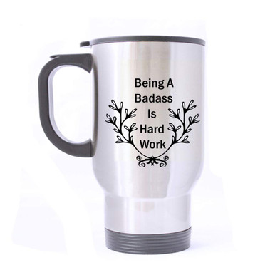 Artsbaba Travel Mug Being A Badass Is Hard Work Stainless Steel Mug ...