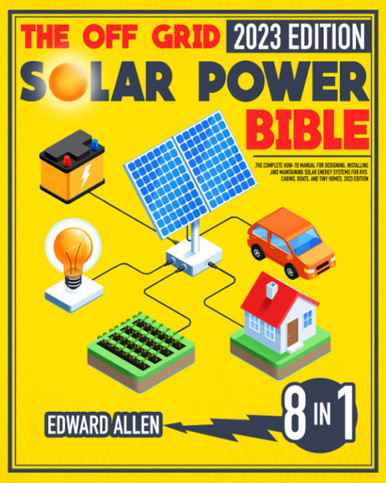 THE OFF GRID SOLAR POWER BIBLE: [8 in 1] The Complete How-To Manual for ...