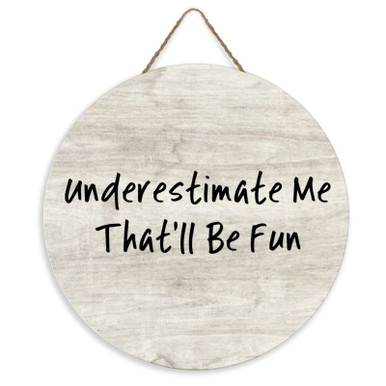 Rustic Wall Sign Plaque Underestimate Me That'll Be Fun Round Wood Sign ...