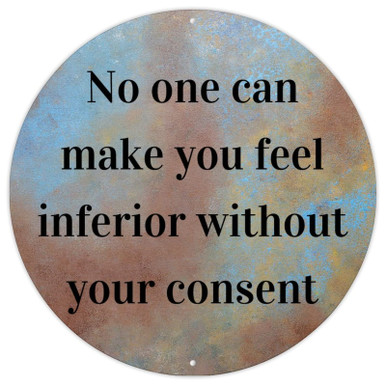 Round Aluminum Art Signs No One Can Make You Feel Inferior Without Your ...