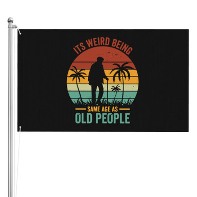 It'S Weird Being The Same Age As Old People Garden Flag 3x5 Ft Triple ...