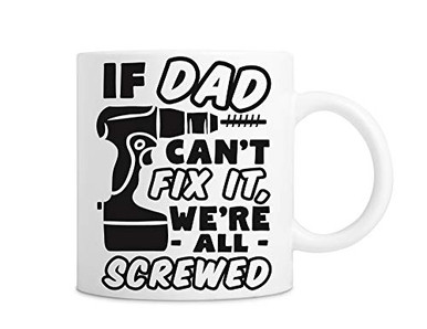If Dad Can't Fix It We're All Screwed Coffee Mug 11 OZ White Coffee Mug ...