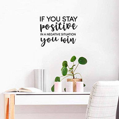 Vinyl Wall Art Decal If You Stay Positive in A Negative Situation You ...
